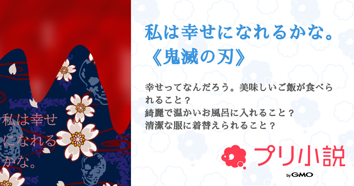 私は幸せになれるかな。《鬼滅の刃》 全4話 【連載中】（名無しのガキさんさんの夢小説） 無料スマホ夢小説ならプリ小説 Bygmo